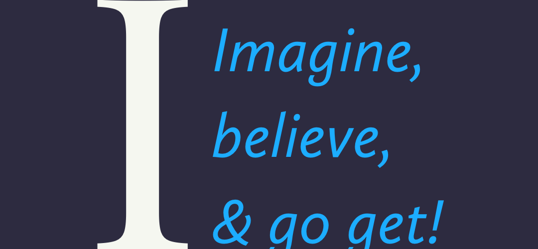 AFFIRMATION: I Imagine, I believe and I go get - ReflectandRespond